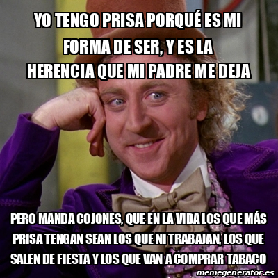 Meme Willy Wonka - Yo tengo prisa porqué es mi forma de ser, y es la ...