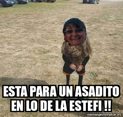 Meme Personalizado - Esta para un asadito en lo de la estefi !! - 33162508