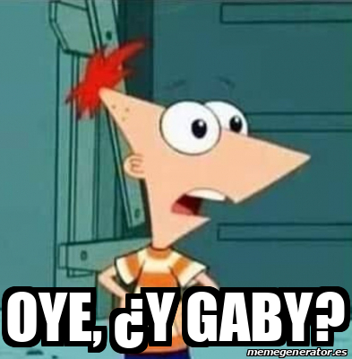 Meme Personalizado - Oye, ¿Y Gaby? - 33162517