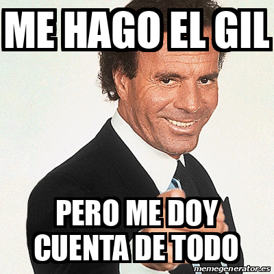 Meme Julio Iglesias - me hago el gil pero me doy cuenta de todo - 33163118