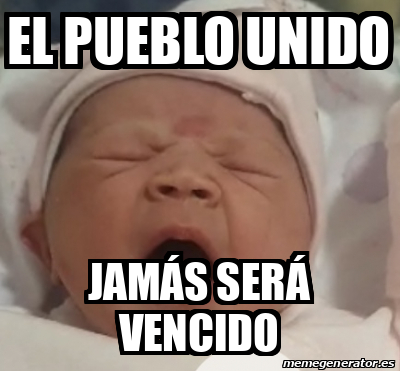 Meme Personalizado - El pueblo unido Jamás será vencido - 33163346