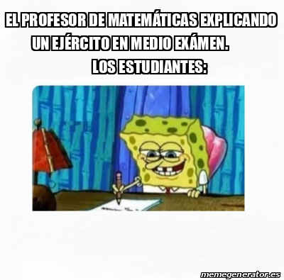 Meme Personalizado - El profesor de matemáticas explicando un ejército ...