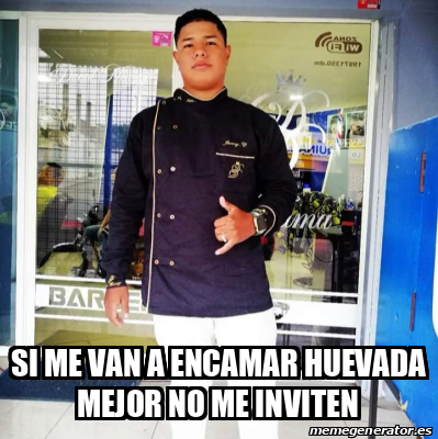 Meme Personalizado - Si me van a encamar huevada mejor no me inviten ...