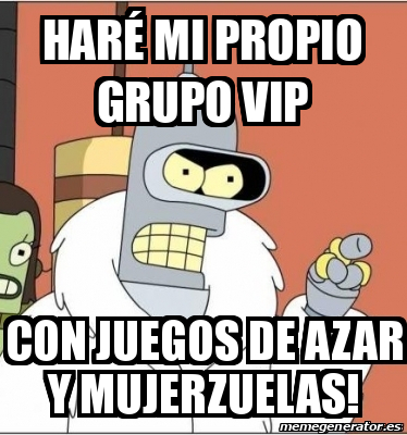 Meme Personalizado - Haré mi propio grupo vip - 33164018