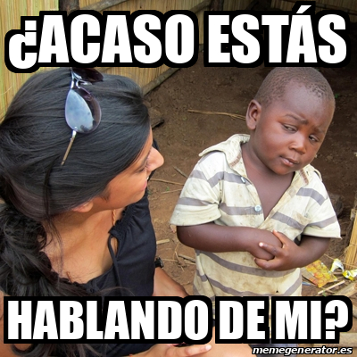 Meme Skeptical 3rd World Kid - ¿Acaso estás Hablando de mi? - 33164045