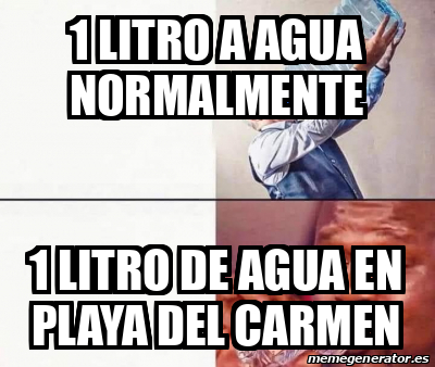 Meme Personalizado - 1 litro a agua normalmente 1 litro de agua en Playa del Carmen - 33164080