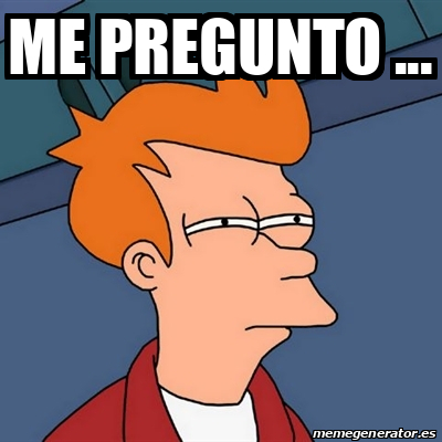 Meme Futurama Fry - Me pregunto ... - 33164263