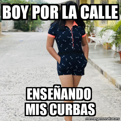 Meme Personalizado - boy por la calle enseñando mis curbas - 33164565
