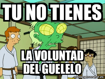 Meme Personalizado - tu no tienes la voluntad del guelelo - 33164799