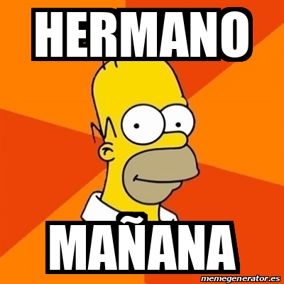 Meme Homer - Hermano Mañana - 33164978