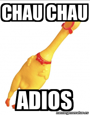Meme Personalizado - CHAU CHAU Adios - 33165109