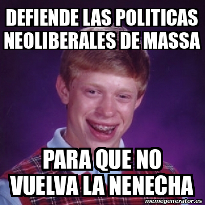 Meme Bad Luck Brian - defiende las politicas neoliberales de massa para ...