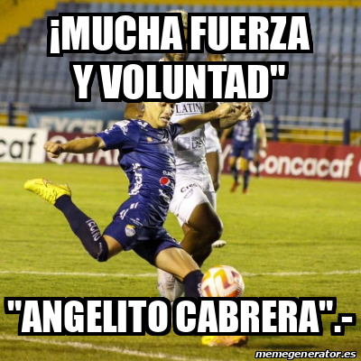 Meme Personalizado - ¡MUCHA FUERZA Y VOLUNTAD" "ANGELITO CABRERA ...