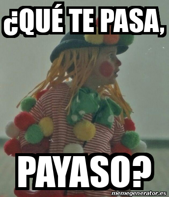 Meme Personalizado - ¿QUÉ TE PASA, PAYASO? - 33165263