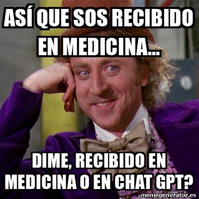 Meme Willy Wonka - ASÍ QUE SOS RECIBIDO EN MEDICINA… DIME, RECIBIDO EN ...