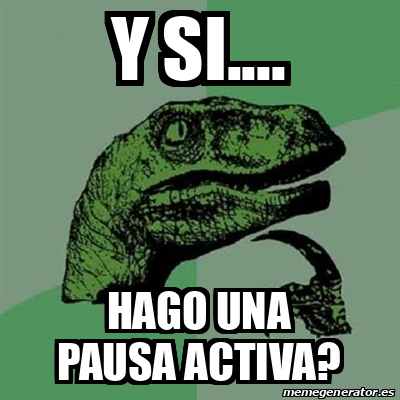 Meme Filosoraptor - y si.... hago una pausa activa? - 33165397
