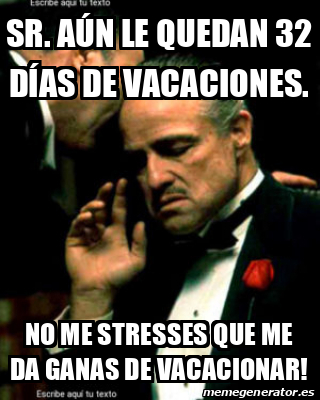 Meme Personalizado - Sr. Aún le quedan 32 días de vacaciones. No me ...