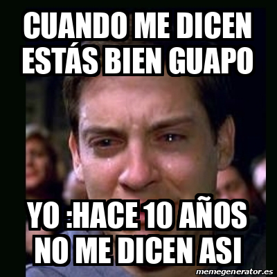 Meme crying peter parker - Cuando me dicen estás bien guapo Yo :hace 10 ...