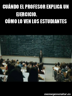 Meme Personalizado - Cuándo el profesor explica un ejercicio. Cómo lo ...