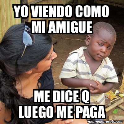Meme Skeptical 3rd World Kid - yo viendo como mi amigue me dice q luego ...