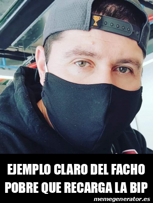 Meme Personalizado - Ejemplo claro del facho pobre que recarga la bip ...