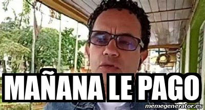 Meme Personalizado - MAÑANA LE PAGO - 33166131