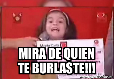 Meme Personalizado - MIRA DE QUIEN TE BURLASTE!!! - 33166329