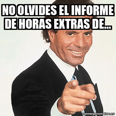 Meme Julio Iglesias - No olvides el informe de Horas Extras de ...