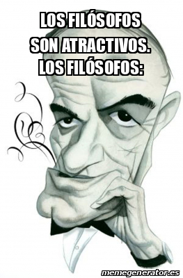 Meme Personalizado - Los filósofos son atractivos. Los filósofos ...