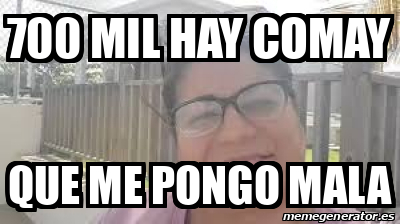Meme Personalizado - 700 MIL HAY COMAY QUE ME PONGO MALA - 33166489