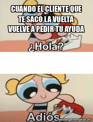Meme Personalizado - Cuando el cliente que te saco la vuelta vuelve a ...