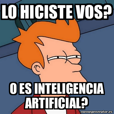 Meme Futurama Fry - LO HICISTE VOS? O ES INTELIGENCIA ARTIFICIAL ...