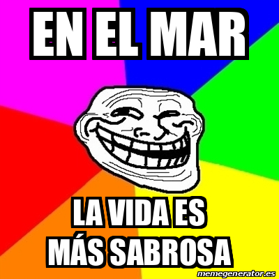 Meme Troll - EN EL MAR LA VIDA ES MÁS SABROSA - 33166689