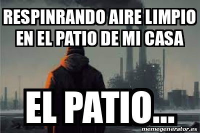 Meme Personalizado - respinrando aire limpio en el patio de mi casa el ...