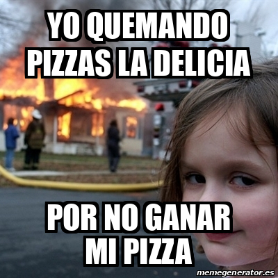 Meme Disaster Girl - yo quemando pizzas la delicia por no ganar mi ...