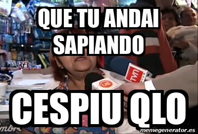 Meme Personalizado - QUE TU ANDAI SAPIANDO CESPIU QLO - 33166901