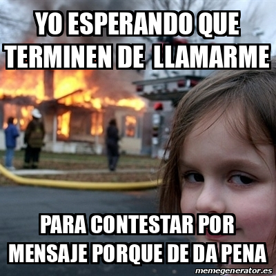 Meme Disaster Girl - yo esperando que terminen de llamarme para ...