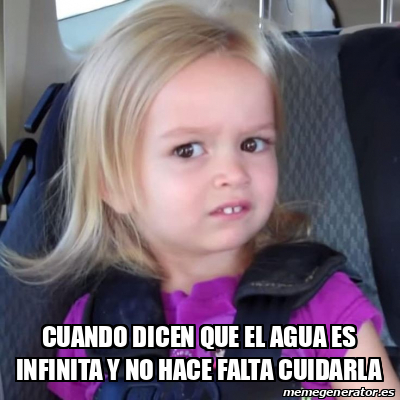 Meme Personalizado - Cuando dicen que el agua es infinita y no hace ...