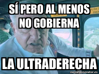 Meme Personalizado - SÍ PERO AL MENOS NO GOBIERNA LA ULTRADERECHA ...