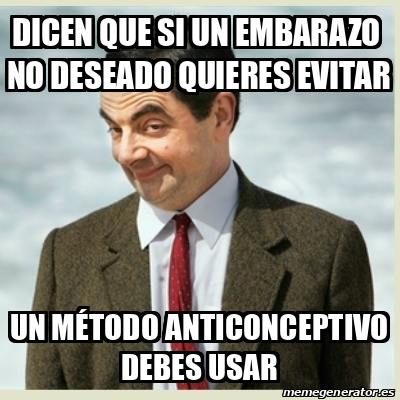 Meme Mr Bean - DICEN QUE SI UN EMBARAZO NO DESEADO QUIERES EVITAR UN ...