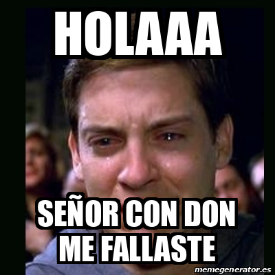 Meme crying peter parker - Holaaa Señor con don me fallaste - 33167163