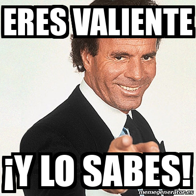 Meme Julio Iglesias - eres valiente ¡y lo sabes! - 33167325