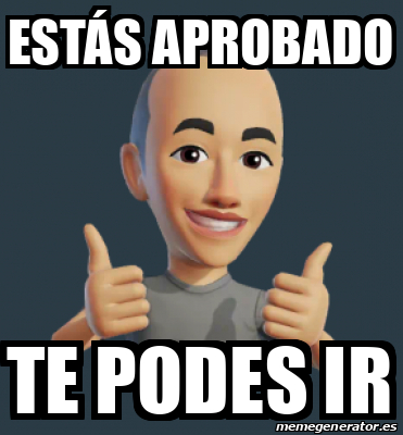 Meme Personalizado - Estás aprobado Te podes ir - 33167494