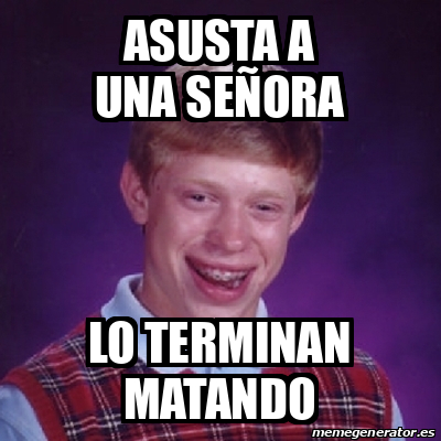 Meme Bad Luck Brian - Asusta a una señora Lo terminan matando - 33167936