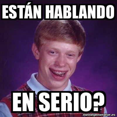 Meme Bad Luck Brian - Están hablando En serio? - 33167948