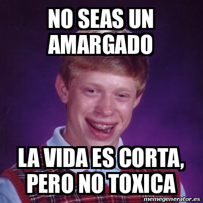 Meme Bad Luck Brian - No seas un amargado La vida es corta, pero no ...