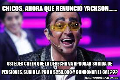 Meme Personalizado - CHICOS, AHORA QUE RENUNCIÓ YACKSON ...