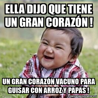Meme Personalizado - Ella dijo que tiene un gran corazón ! Un gran ...