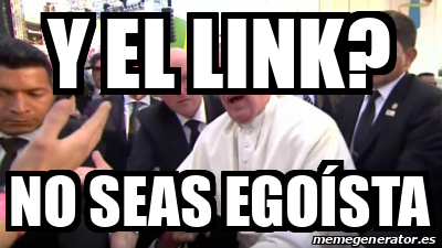 Meme Personalizado - y el link? no seas egoísta - 33168913