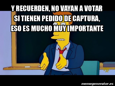 Meme Personalizado - Y recuerden, no vayan a votar si tienen pedido de ...